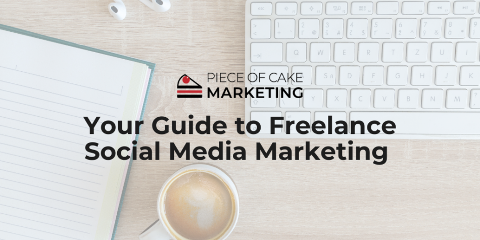 Your Guide to Freelance Social Media Marketing - Piece of Cake Marketing